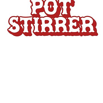 "Pot Stirrer I Live To Stir The Pot Sarcastic Meme Drama Gift ...