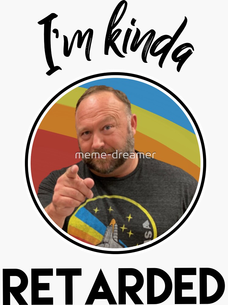 "I’m kinda retarded Alex Jones" Sticker by meme-dreamer | Redbubble