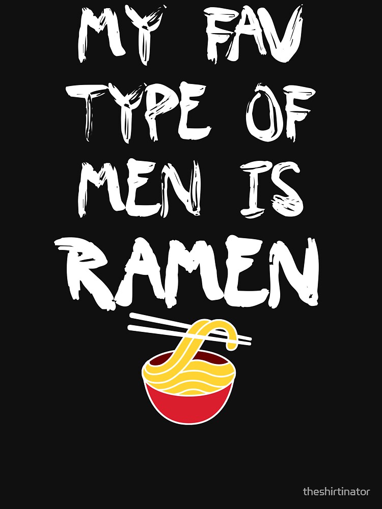 "MY FAV TYPE OF MEN IS RAMEN - Ramen Noodles Word Pun T-shirt Gift" T ...