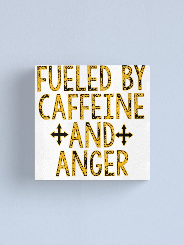 "Fueled By Caffeine and Anger" Canvas Print by serpentsky17 | Redbubble