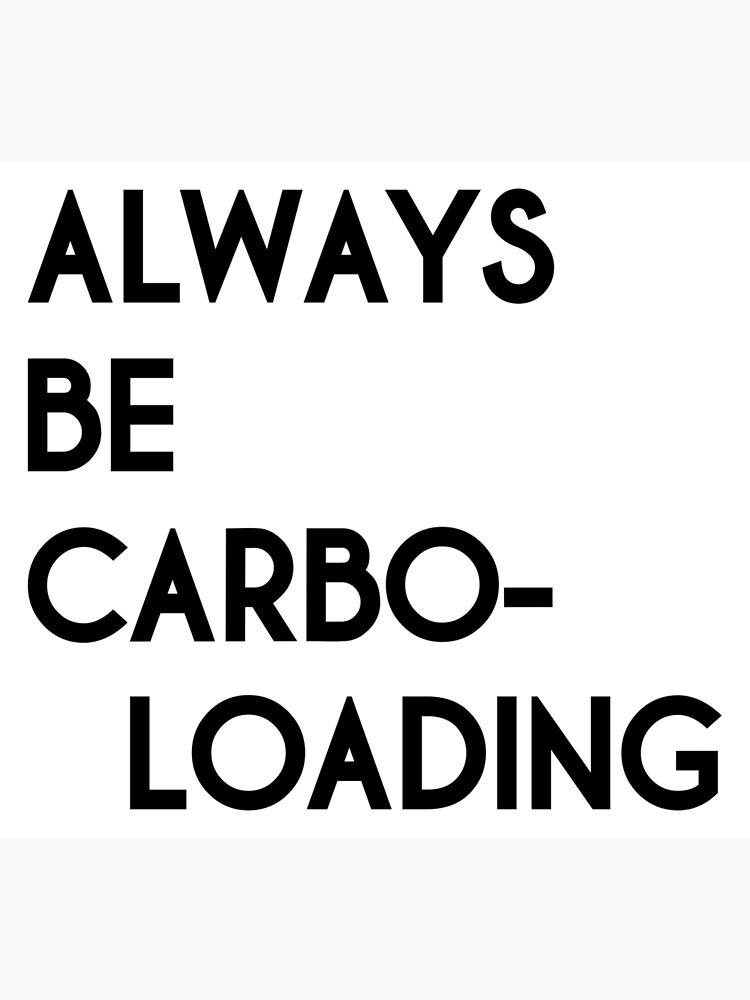 "ABC - ALWAYS BE CARBO-LOADING (Black text)" Poster by kieranbullock ...
