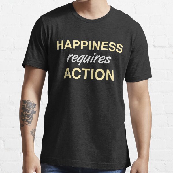 "Happiness Requires Action - Self Improvement Design" T-shirt for Sale ...