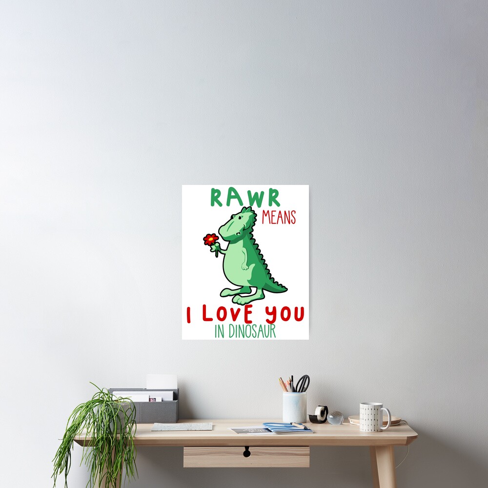 "Rawr means I love you in Dino language" Poster for Sale by NixBob ...