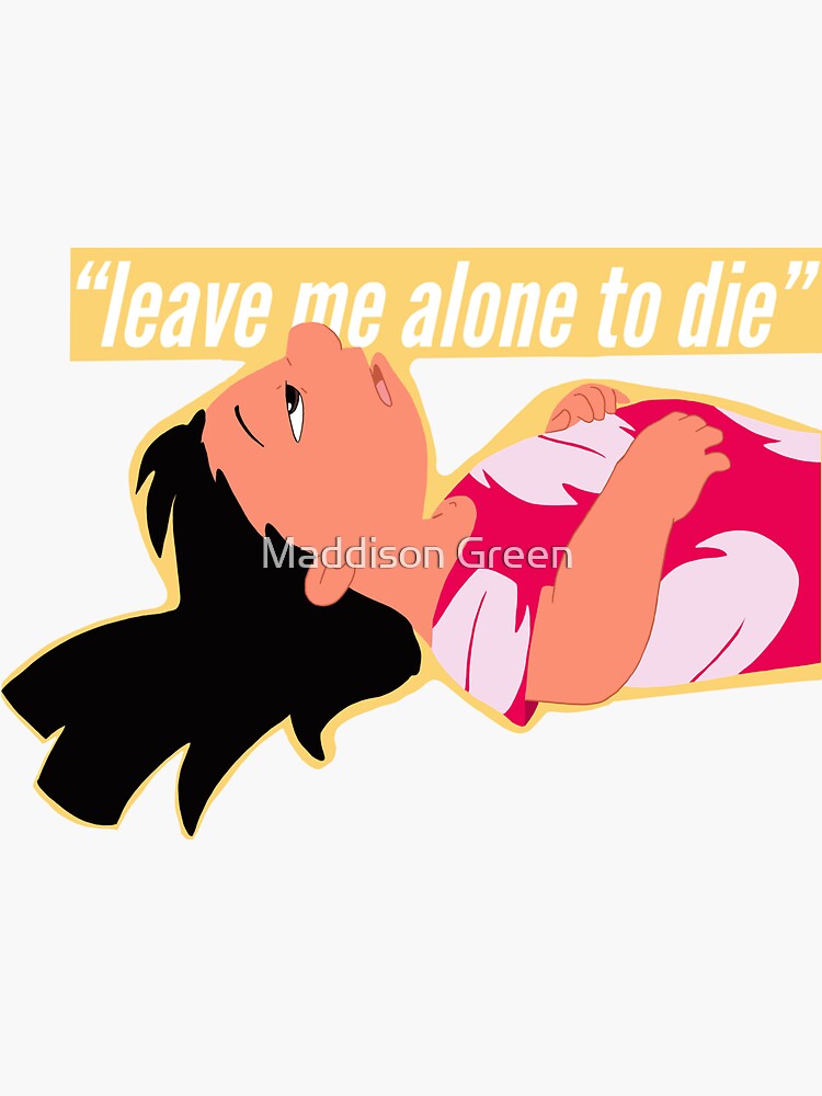 "LEAVE ME ALONE TO DIE - Lilo and Stitch Style 2 " Sticker for Sale by ...