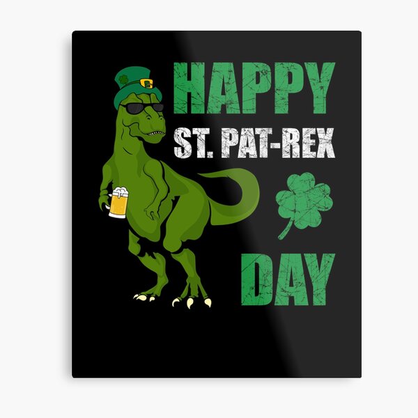 Happy St Pat T Rex Day Dinosaur St Patricks Day Metal Prints | Redbubble