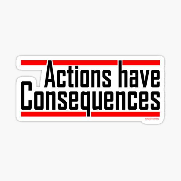 "Actions have consequences.... REALLY" Sticker for Sale by ...