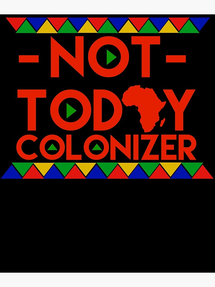 "NOT TODAY COLONIZER AFRICA MOTHERLAND AFRO EDUCATED MELANIN ...