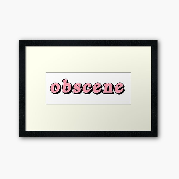 "Obscene" Framed Art Print for Sale by ColdestEver | Redbubble