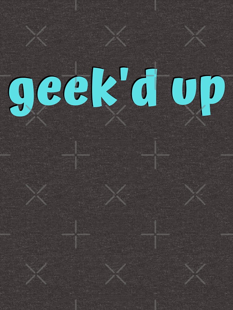 "geek'd up" T-shirt for Sale by GrasslandDesign | Redbubble | geekd t ...
