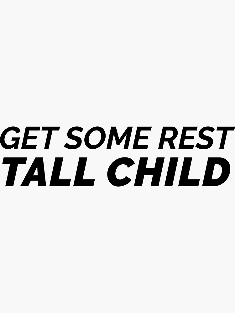 "Get some rest tall child" Sticker for Sale by snd315 | Redbubble