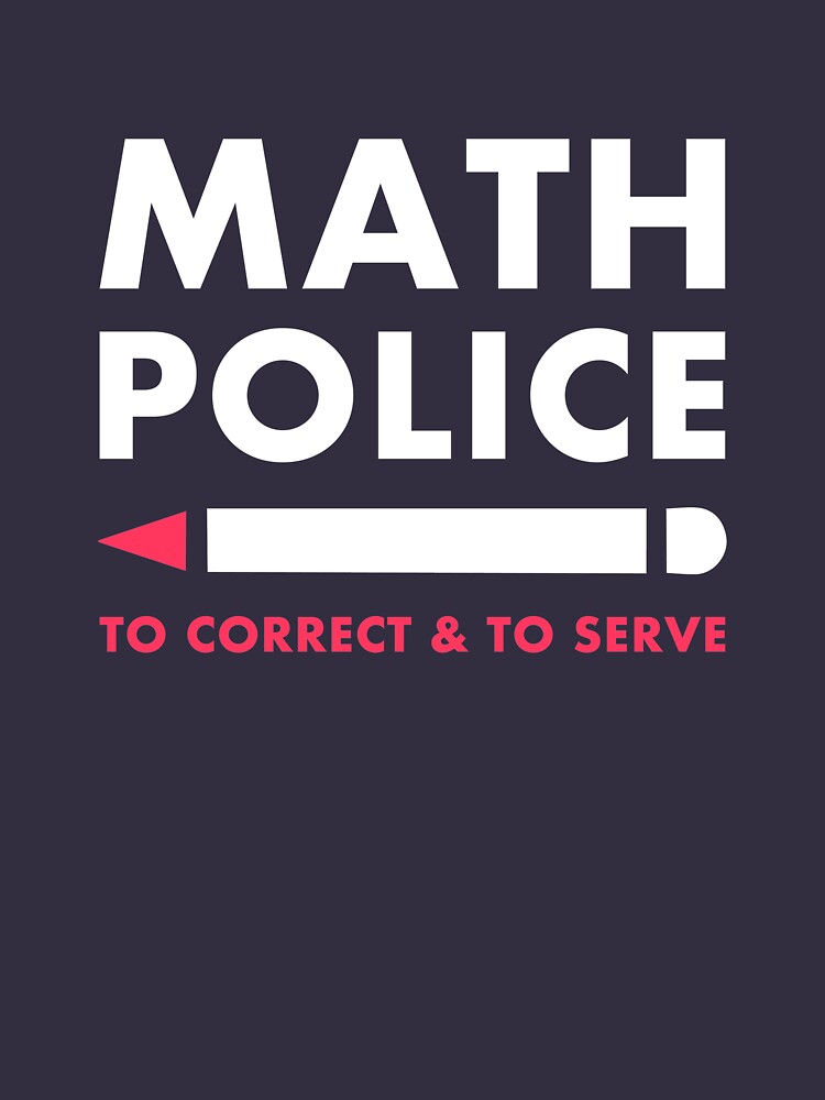 "Math Police To Correct & To Serve" T-shirt for Sale by HYPE-STUFF ...