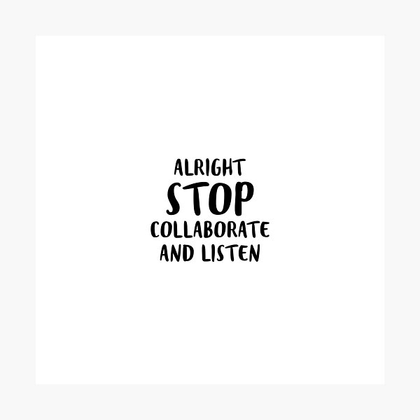 Alright Stop Collaborate And Listen Photographic Prints | Redbubble