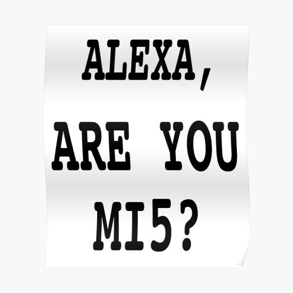 "Alexa, Are You MI5 - Black Text" Poster by NDesignz | Redbubble