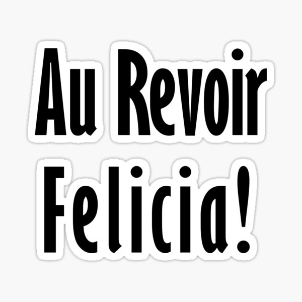 "au revoir Felicia" Sticker for Sale by SouthKarolina | Redbubble