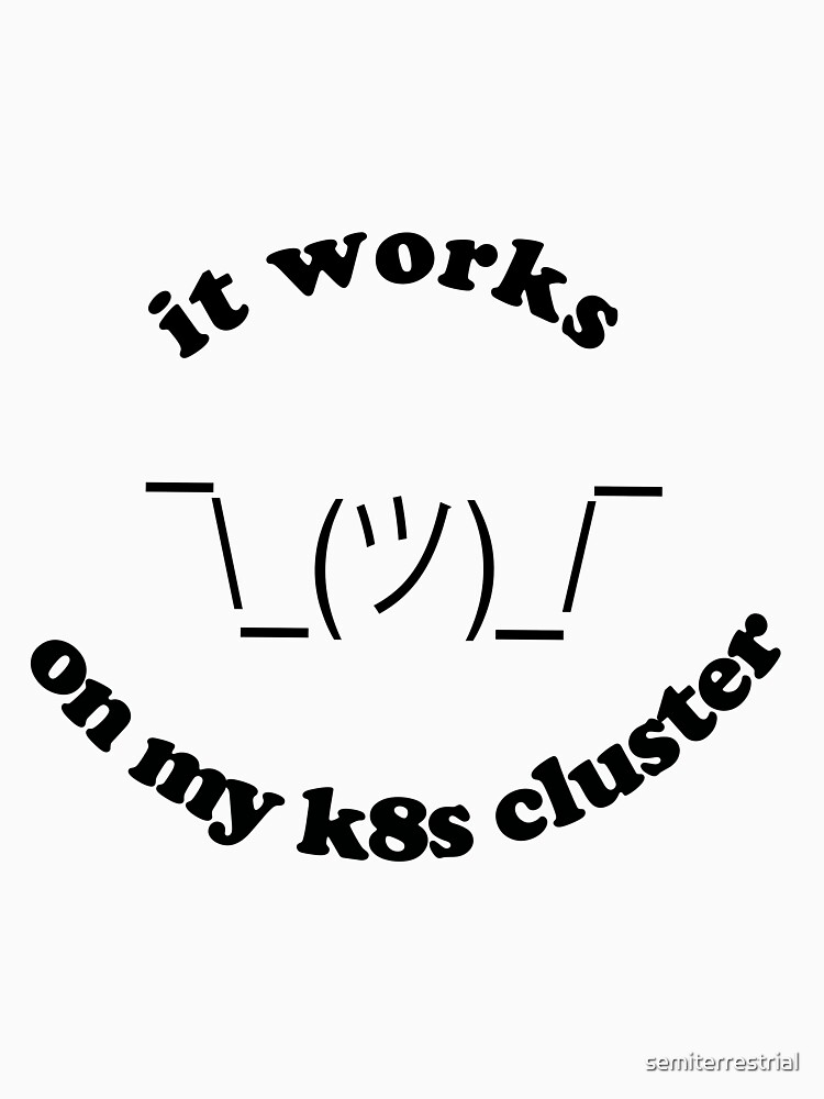 "It works on my Kubernetes cluster" T-shirt for Sale by semiterrestrial ...