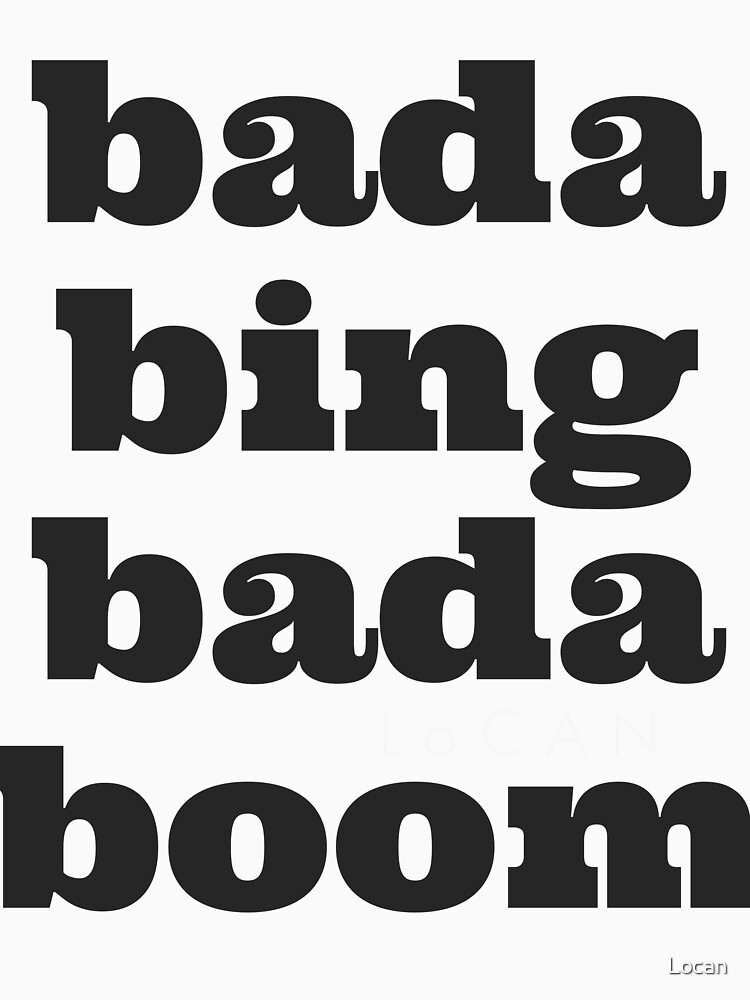 "bada bing bada boom | T" T-shirt for Sale by Locan | Redbubble | bada ...