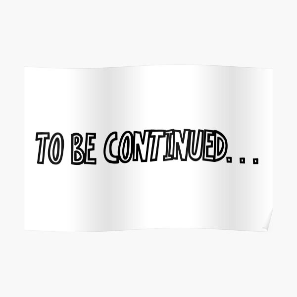 "To Be Continued..." Poster for Sale by glitteredgold | Redbubble