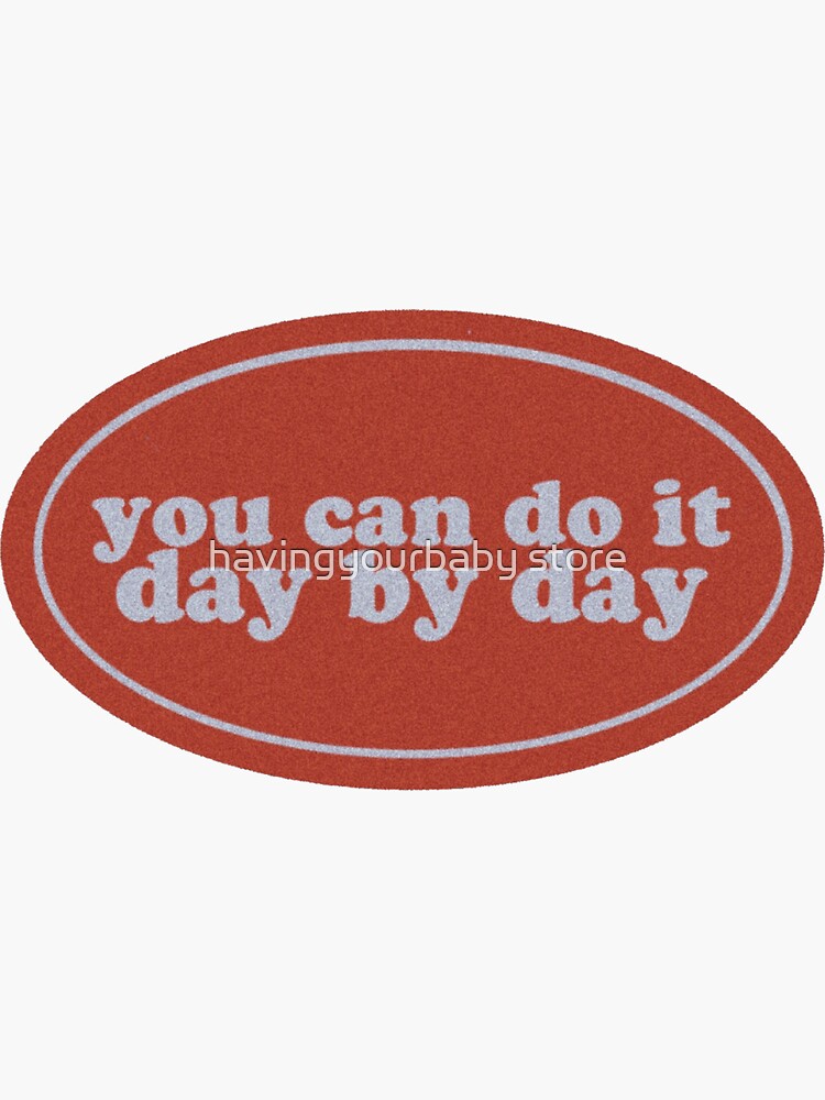 "you can do it day by day" Sticker for Sale by havingyourbaby store ...