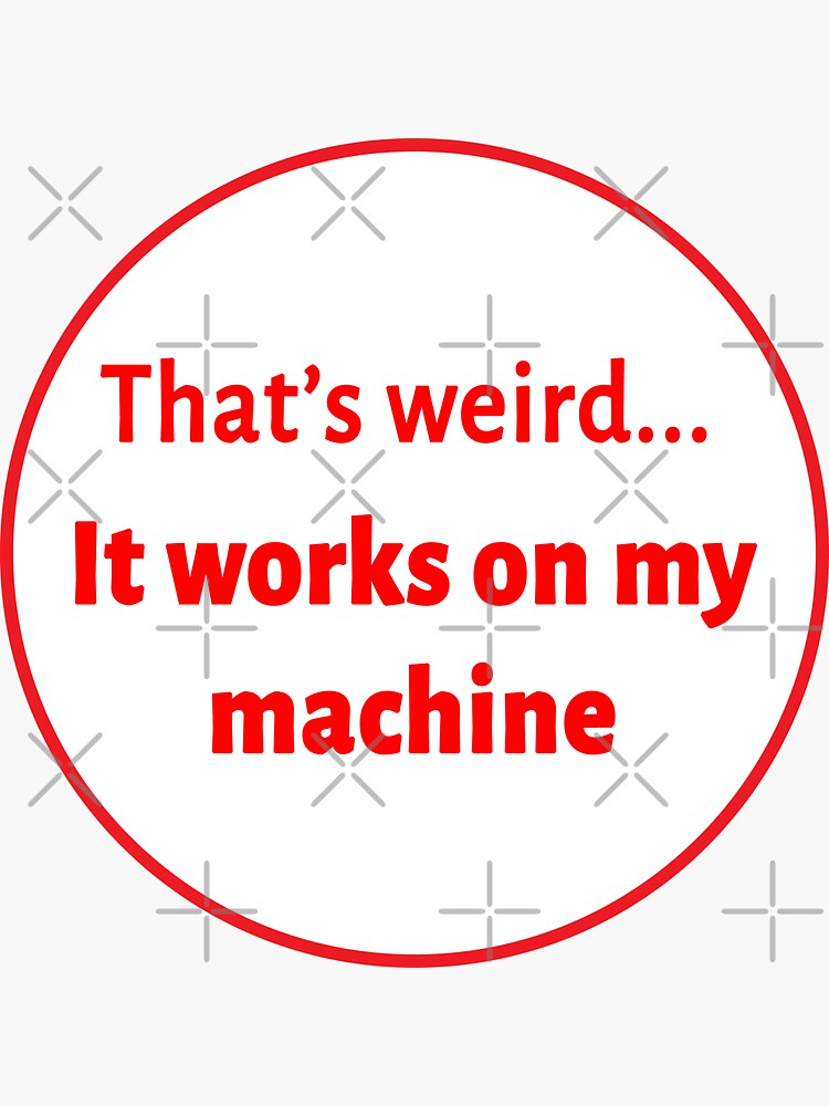 "it works on my machine" Sticker for Sale by FunnyGrief | Redbubble
