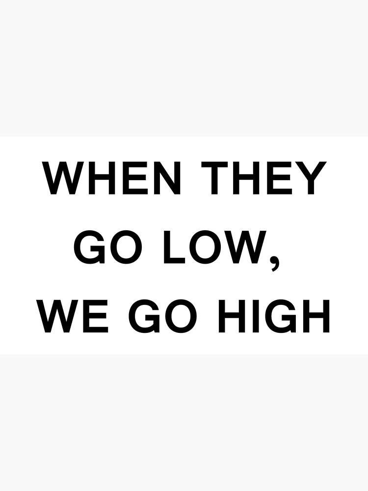"When they go low, we go high" Metal Print by IMCDT | Redbubble