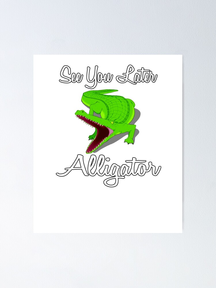 "See You Later Alligator Funny Design" Poster by josima | Redbubble