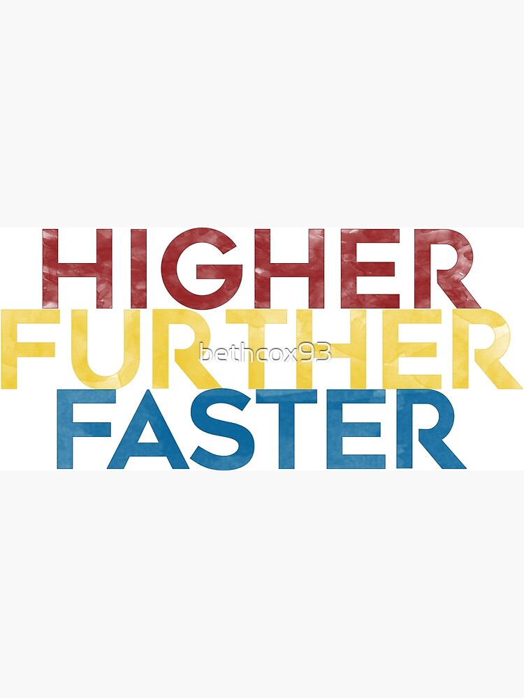 "higher. further. faster." Poster by bethcox93 | Redbubble