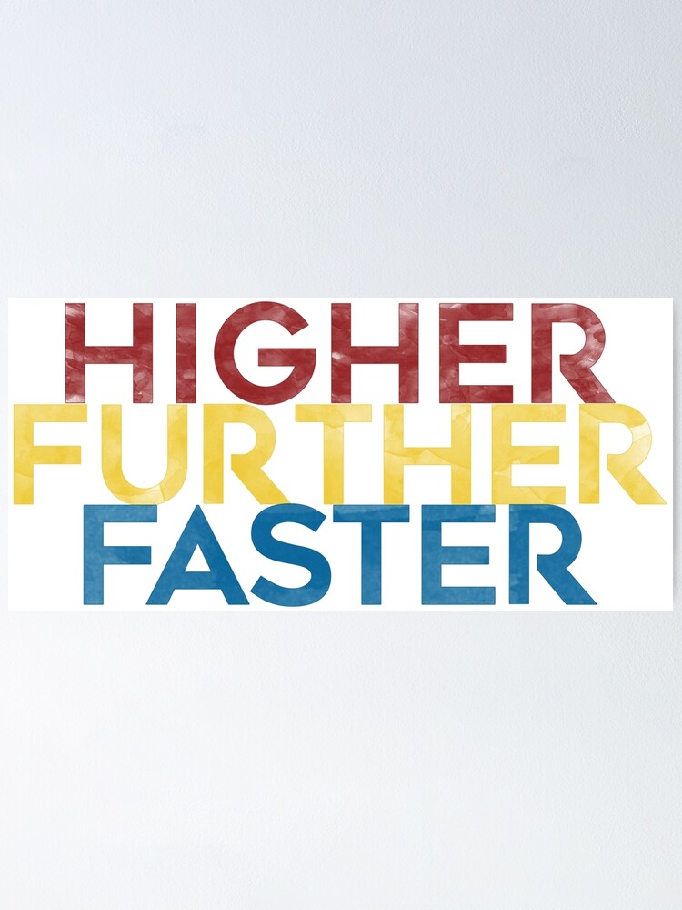 "higher. further. faster." Poster by bethcox93 | Redbubble