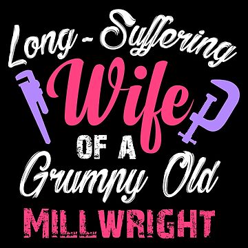 "Millwright Wife Shirt, Long Suffering Wife Of A Grumpy Old Millwright ...