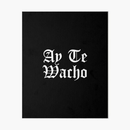 "Ay Te Wacho, Chicano, Chicano Power, Vatos Locos" Art Board Print for ...