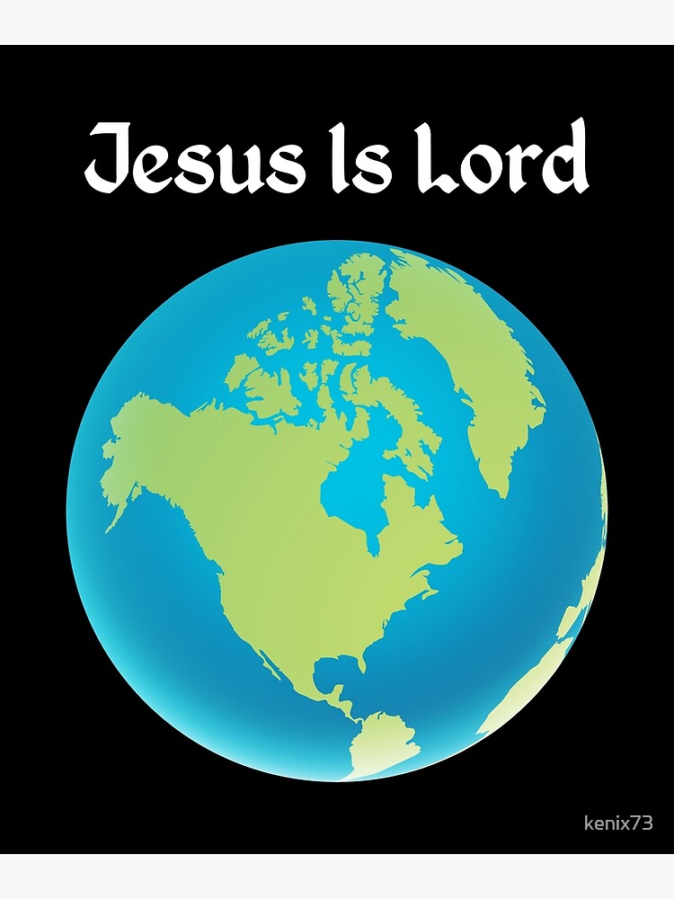 "Jesus Is Lord Over All The Earth" Poster for Sale by kenix73 | Redbubble