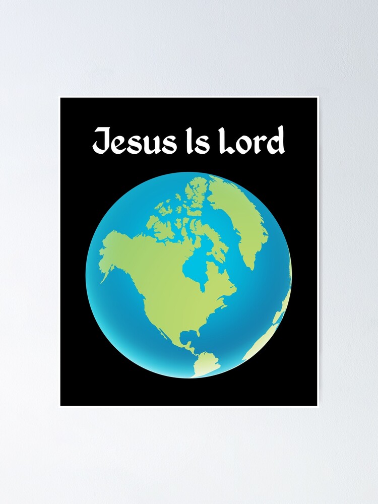 "Jesus Is Lord Over All The Earth" Poster for Sale by kenix73 | Redbubble
