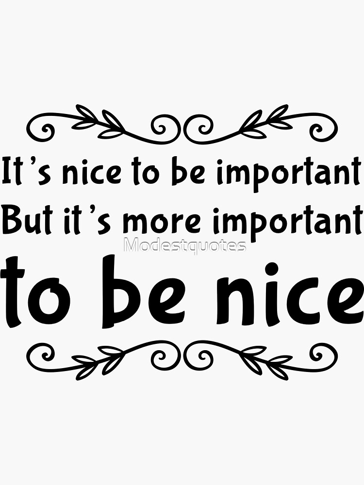 "It’s nice to be important But it’s more important to be nice " Sticker ...