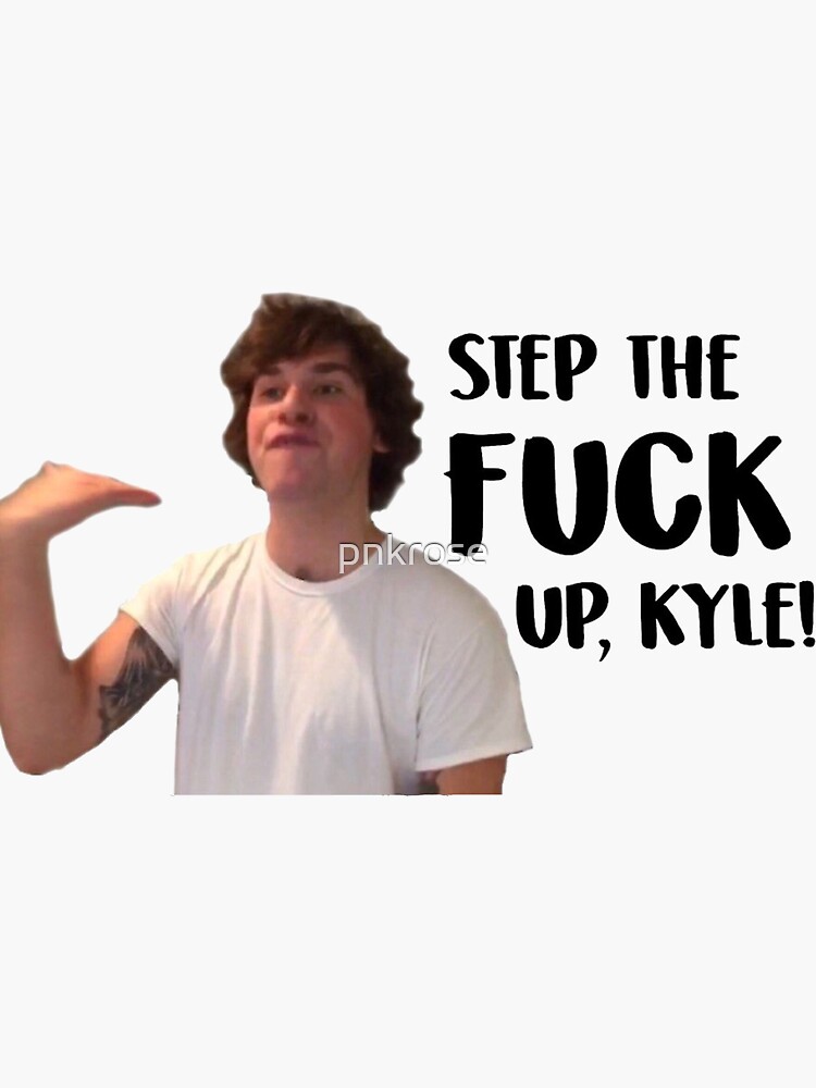 "step the fuck up kyle" Sticker for Sale by pnkrose | Redbubble