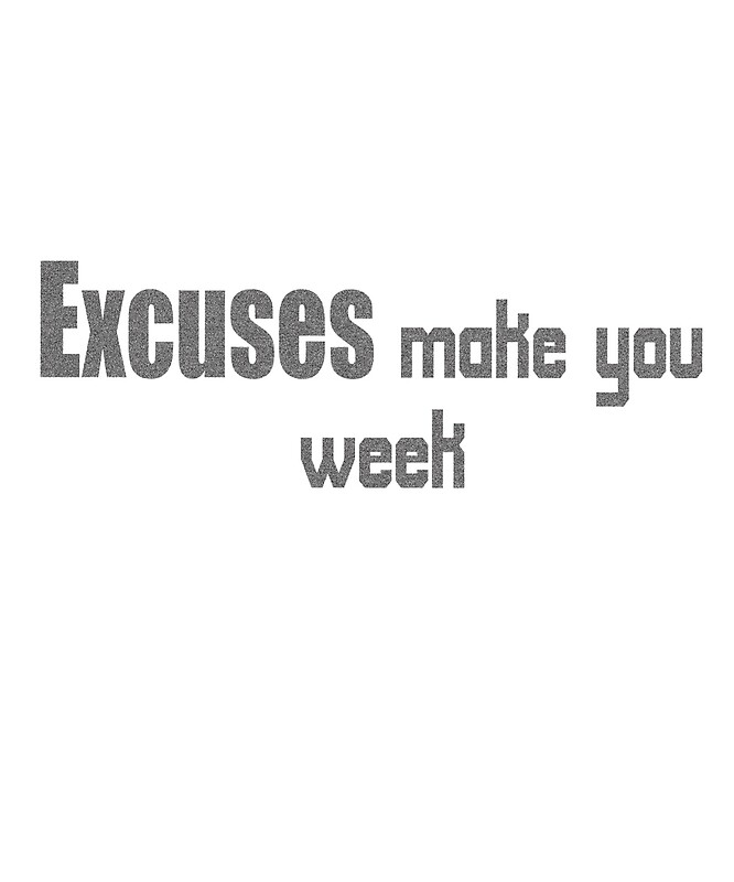 "excuses make you week" by wailtahir | Redbubble