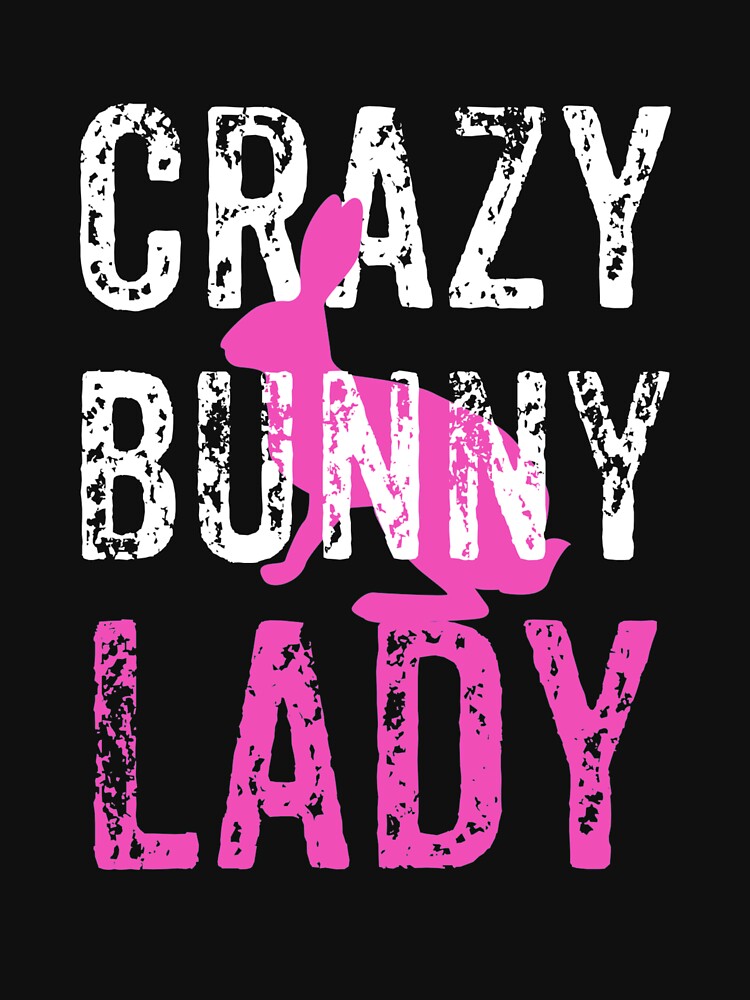 "Crazy Bunny Lady, Crazy Rabbit Lady, Rabbit Lover" T-shirt for Sale by ...