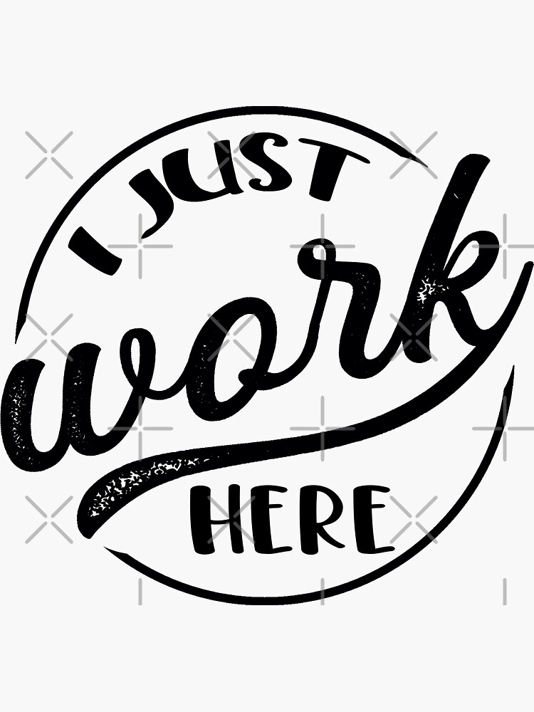 "I Just Work Here Apathetic Employee " Sticker by justinea | Redbubble