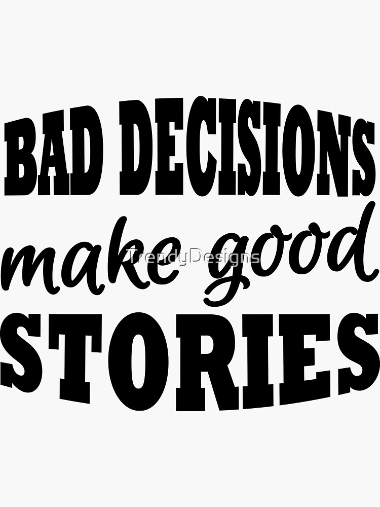 "Bad decisions make good stories" Sticker by TrendyDesigns | Redbubble