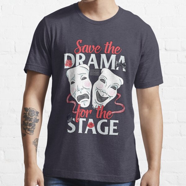 "FUNNY HUMOR SAVE DRAMA BIG STAGE ACTING ART THEATRE" T-shirt for Sale ...