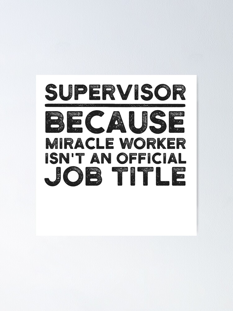 "Supervisor Because Miracle Worker Isn't An Official Job Title" Poster ...