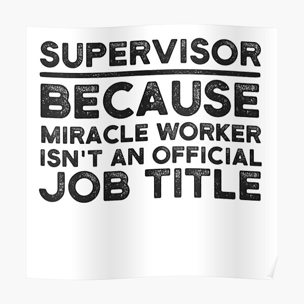 "Supervisor Because Miracle Worker Isn't An Official Job Title" Poster ...