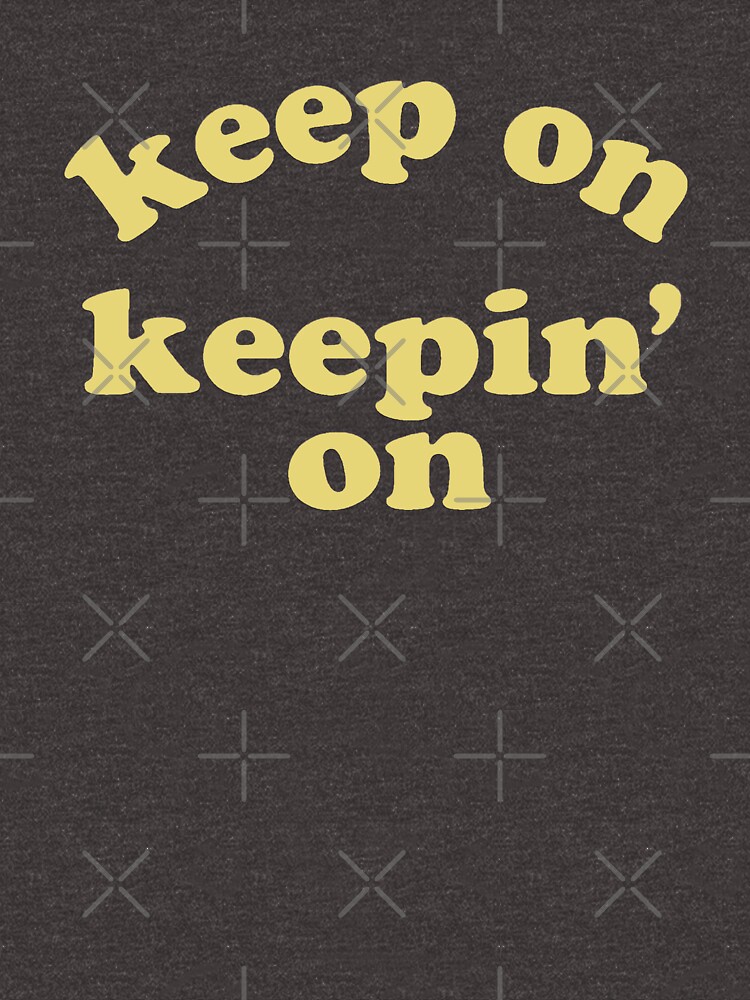"Keep on Keepin' On - Original Text Art" T-shirt for Sale by ...