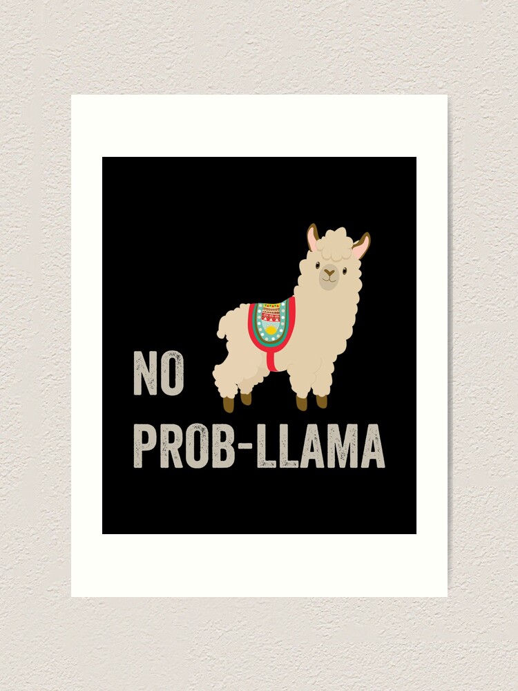 "No Prob Llama, Funny Llama, Llama Gifts, Drama Llama" Art Print by ...