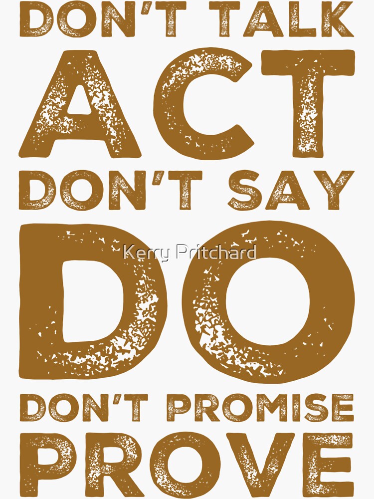 "Don’t talk act, don’t say do, don’t promise prove" Sticker for Sale by ...