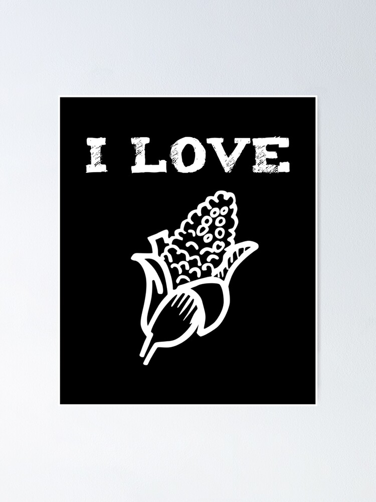 "I Love Corn, Got Corn, Corn On The Cob" Poster by Designs4Less | Redbubble