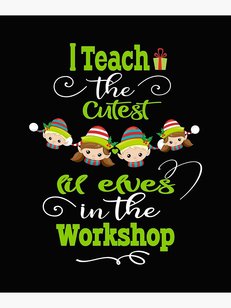 "Cute Christmas Teacher Gift I Teach The Cutest Elves In The Workshop ...