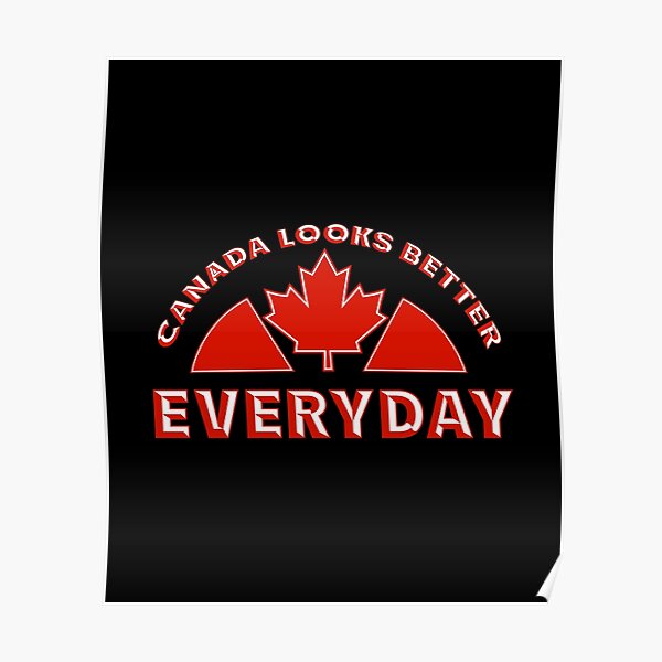 "Canada Looks Better Everyday Funny Canadian Flag" Poster by zot717 ...