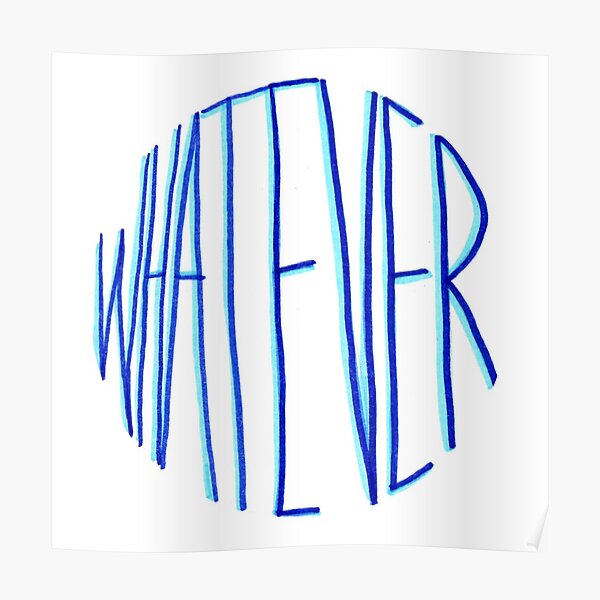 "whatever" Poster for Sale by brigidmary | Redbubble