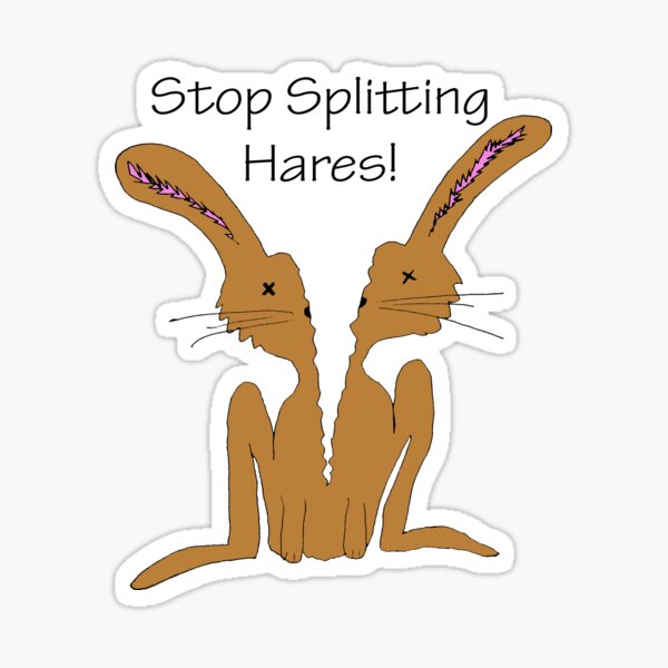 "Stop Splitting Hares (Hairs)!!! Black Type" Sticker for Sale by ...