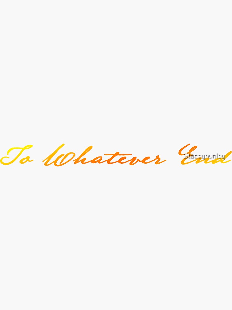 "To Whatever End " Sticker for Sale by Staceynunley | Redbubble