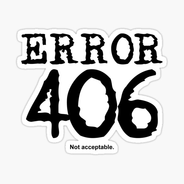 Error 406 Not Acceptable Sticker By Frontiermm Redbubble